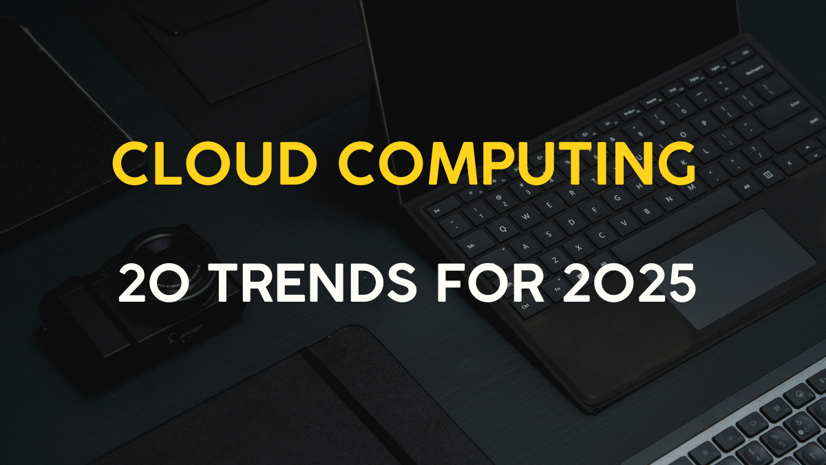 How Cloud Computing Will Evolve: 20 Trends for 2025